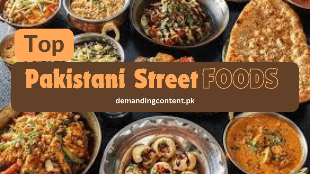Top Pakistani Street Foods You Must Try